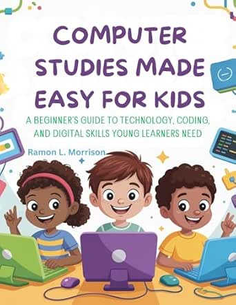 COMPUTER STUDIES MADE EASY FOR KIDS: A Beginner's Guide to Technology ...