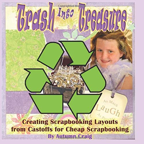 Trash into Treasure Creating Scrapbooking Layouts from Castoffs for ...
