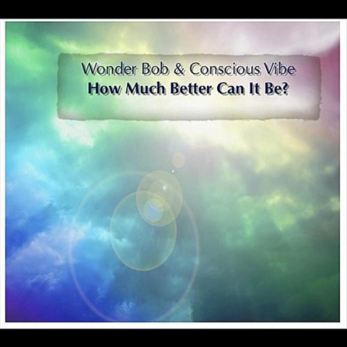 Play How Much Better Can It Be? by Wonder Bob & Conscious Vibe on ...