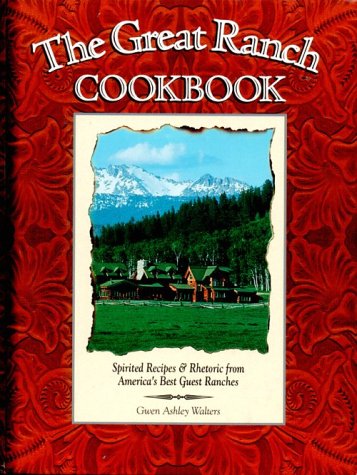 The Great Ranch Cookbook: Spirited Recipes and Rhetoric from America's ...