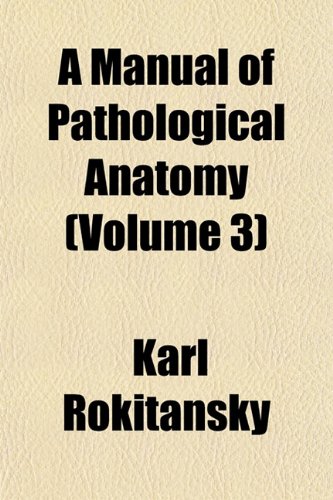 A Manual of Pathological Anatomy (Volume 3) : Rokitansky, Karl: Amazon ...