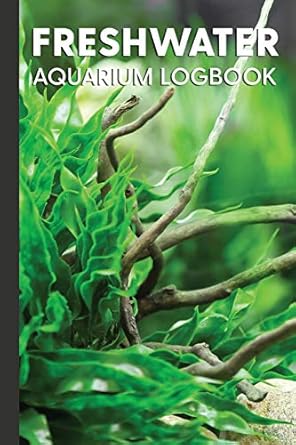 Freshwater Aquarium Logbook: Maintenance & Observation Notebook for ...