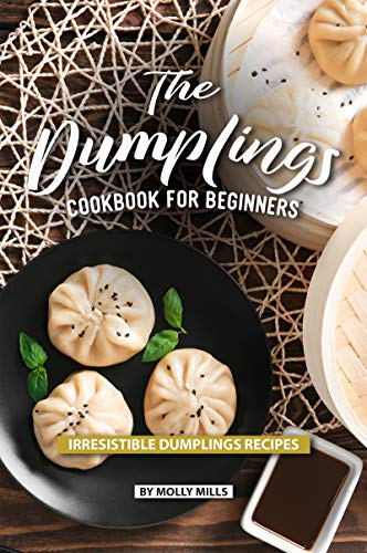 The Dumplings Cookbook for Beginners: Irresistible Dumplings Recipes ...