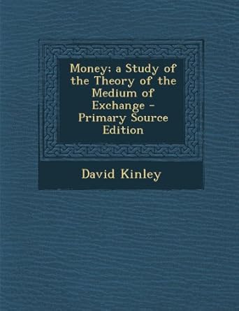 Money; a Study of the Theory of the Medium of Exchange: Kinley, David ...