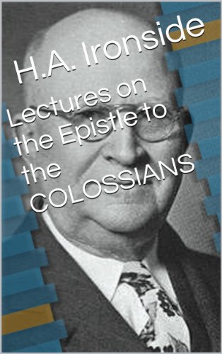 Lectures on the Epistle to the COLOSSIANS (Ironside's commentaries ...