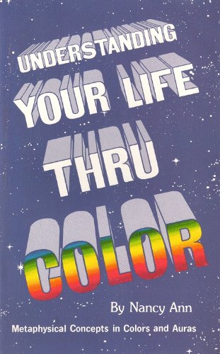 Understanding Your Life Thru Color: Metaphysical Concepts in Color and ...