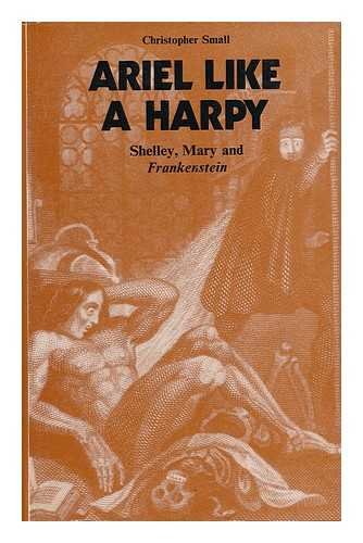 Ariel like a harpy: Shelley, Mary and Frankenstein: SMALL, Christopher ...