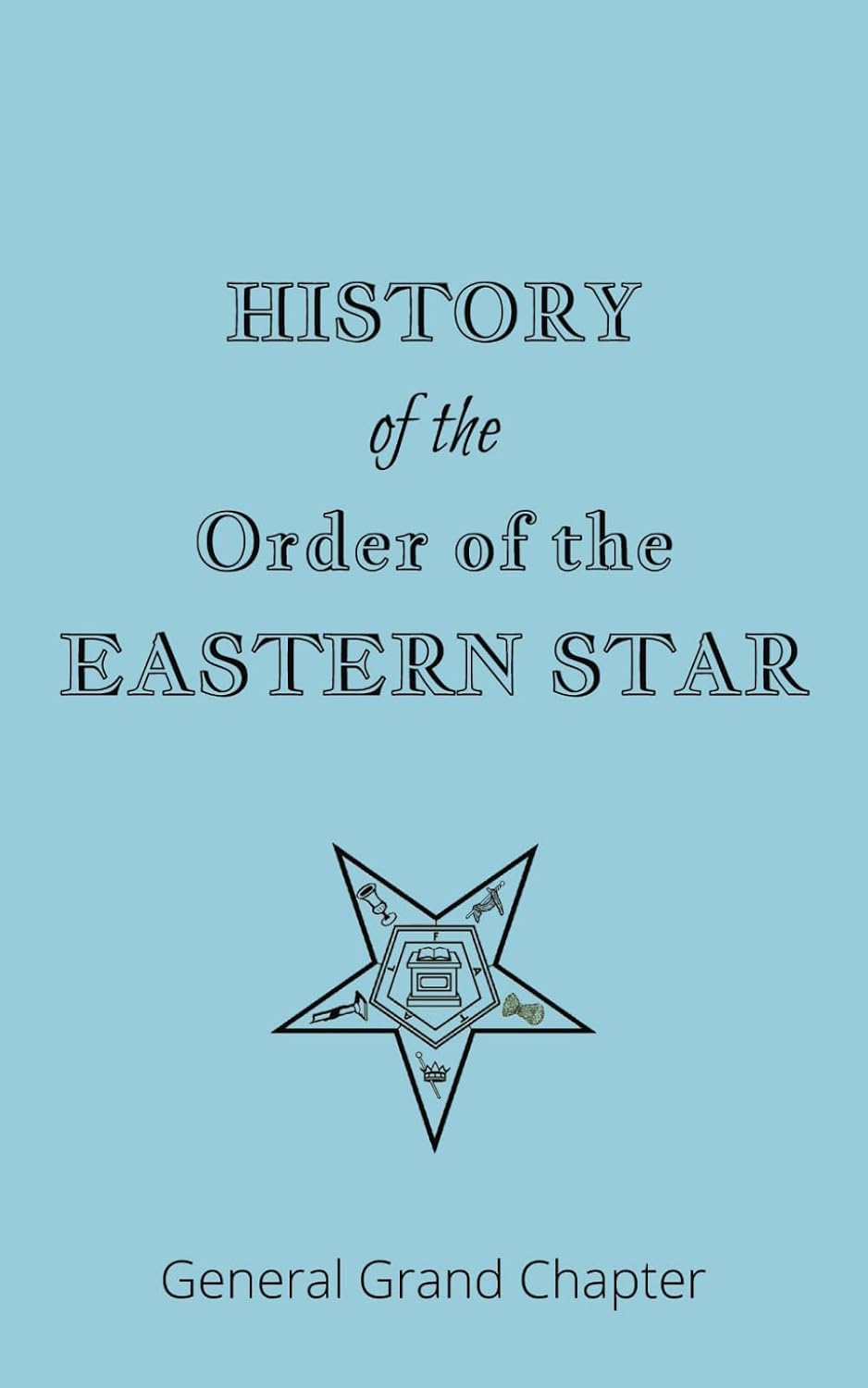 History of the Order of the Eastern Star: Degrees, Bs, Chapter, General ...