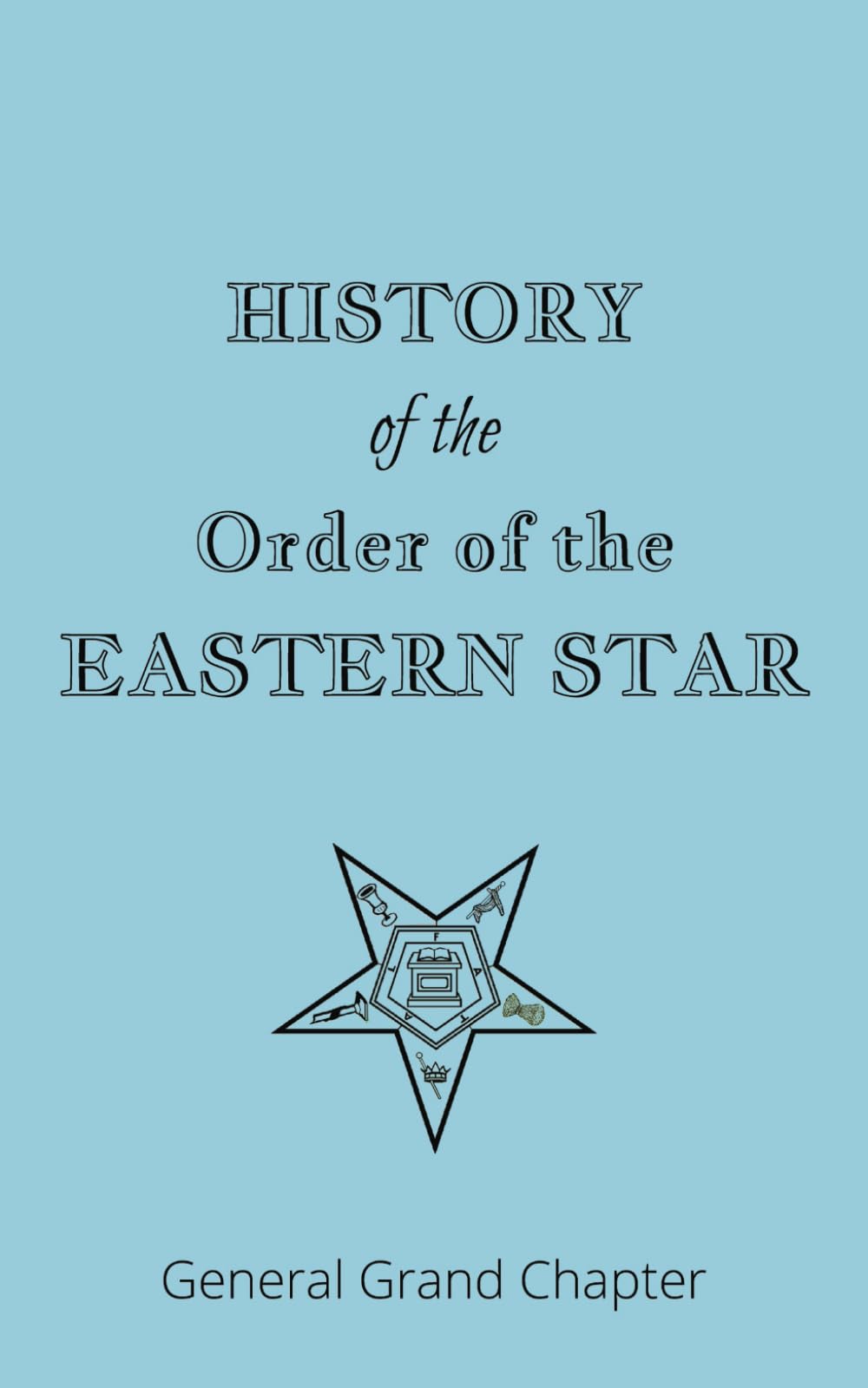 History of the Order of the Eastern Star: Degrees, Bs, Chapter, General ...