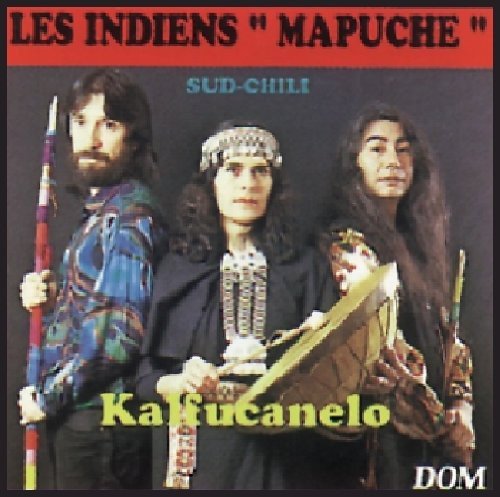 Kalfucanelo - Les Indiens Mapuche Du Sud Chili - Amazon.com Music