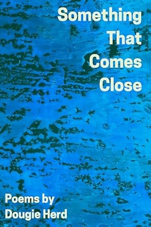 Something That Comes Close: Poems by Dougie Herd eBook : Herd, Dougie ...