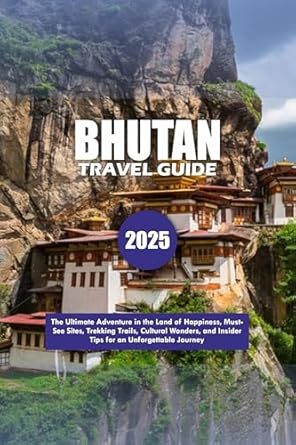 BHUTAN TRAVEL GUIDE 2025: The Ultimate Adventure in the Land of ...