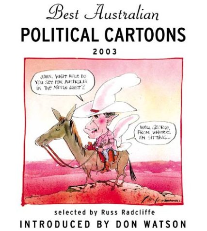 Best Australian Political Cartoons 2003 : Radcliffe, Russell, Watson ...