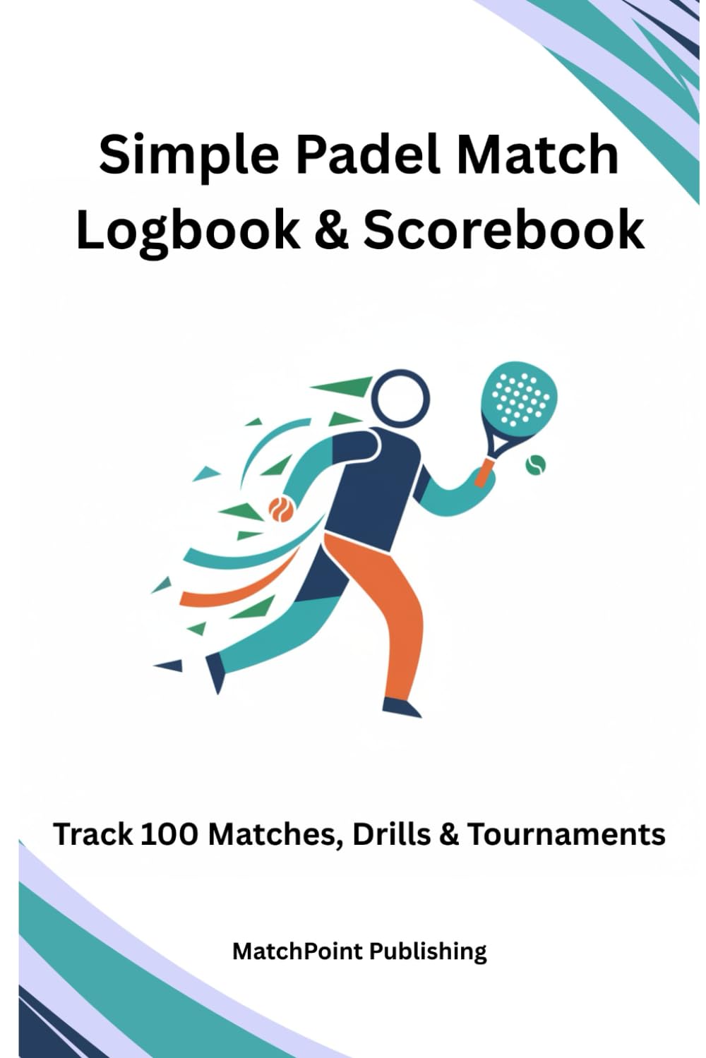 Simple Padel Match Logbook & Scorebook: Track 100 Matches, Drills ...