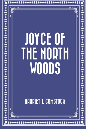 Joyce of the North Woods: Comstock, Harriet T.: 9781530077458: Amazon ...