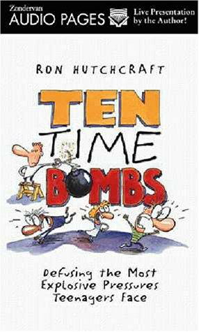 Ten Time Bombs: Defusing the Most Explosive Pressures Teenagers Face: Hutchcraft, Ron ...