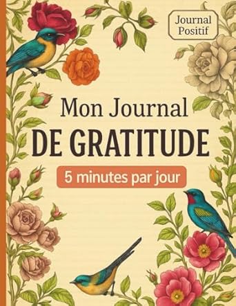 Mon Journal de Gratitude: Cultivez le bonheur en 5 minutes par jour ...