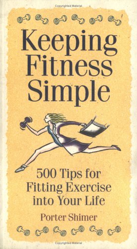 Keeping Fitness Simple: 500 Tips for Fitting Exercise into Your Life ...