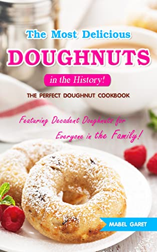 The Most Delicious Doughnuts in the History!: The Perfect Doughnut ...