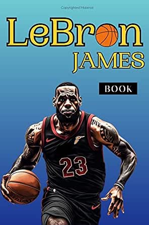 Amazon.com: LeBron James Book: Biography Book (Why LeBron James Is The ...