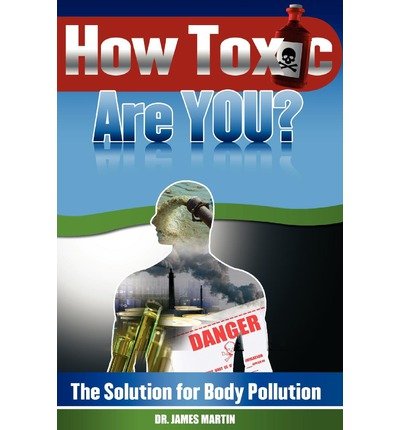 [ How Toxic Are You?: The Solution for Body Pollution by Martin, James ...