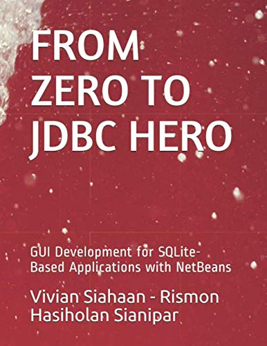 Amazon.com: FROM ZERO TO JDBC HERO: GUI Development for SQLite-Based Applications with NetBeans ...