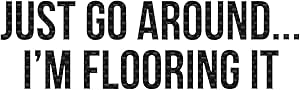 Amazon.com - Just Go Around I'm Flooring It Decal Vinyl Sticker Auto ...