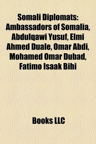 Somali Diplomats: Ambassadors of Somalia, Abdulqawi Yusuf, Elmi Ahmed ...
