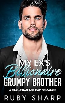 Amazon.com: My Ex's Billionaire Grumpy Brother: A Single Dad Age Gap Romance eBook : Sharp, Ruby ...