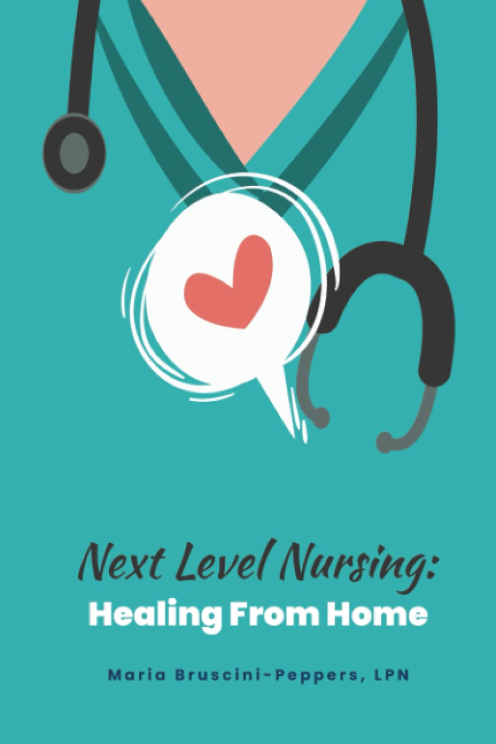 Next Level Nursing: Healing From Home: Bruscini-Peppers, LPN, Maria ...