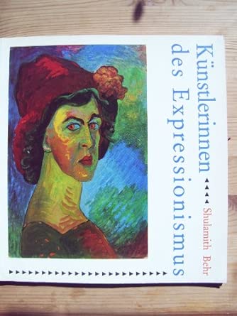 Künstlerinnen des Expressionismus : Behr, Shulamith: Amazon.de: Bücher