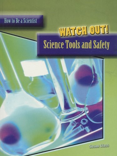 Watch Out!: Science Tools And Safety (How to Be a Scientist): Glass ...
