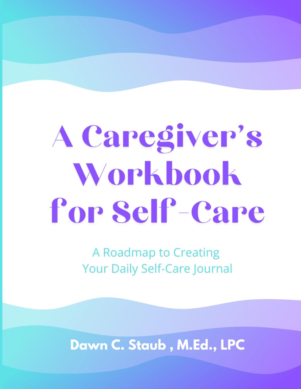 Amazon.com: A Caregiver's Workbook for Self-Care: A roadmap to creating ...
