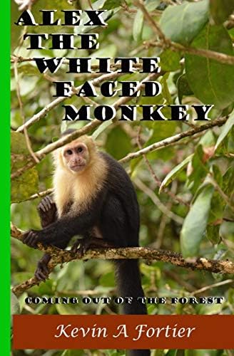 Alex The White Faced Monkey: Coming Out Of The Forest : Fortier, Kevin ...