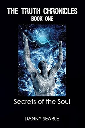 The Truth Chronicles Book 1 Secrets of the Soul: Searle, Danny ...
