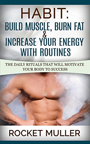 Habit: Build Muscle, Burn Fat and Increase your Energy with Routines ...
