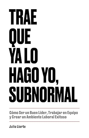 Amazon.com: TRAE QUE YA LO HAGO YO, SUBNORMAL: Cómo Ser un Buen Líder ...