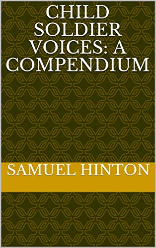 Child Soldier Voices: A Compendium eBook : Hinton, Samuel: Amazon.in ...