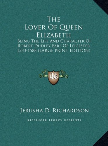 The Lover Of Queen Elizabeth: Being The Life And Character Of Robert ...