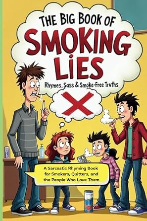 Lies About Smoking: A Sarcastic Rhyming Book for Smokers, Quitters, and ...