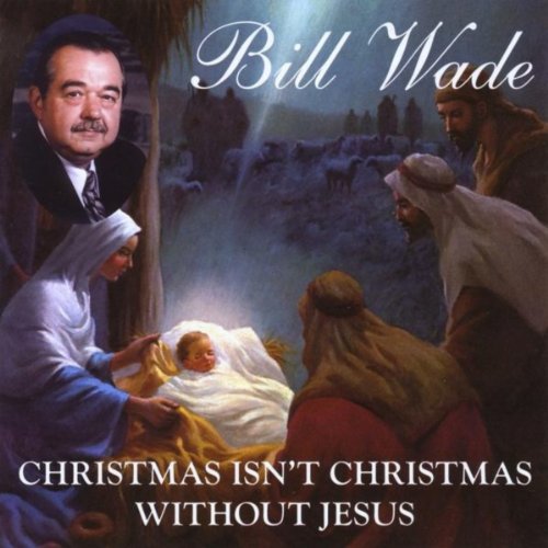 Amazon.com: Christmas Isn't Christmas Without Jesus : Bill Wade ...