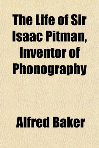 The Life of Sir Isaac Pitman, Inventor of Phonography : Alfred Baker ...