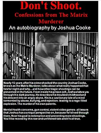 Don't Shoot. Confessions from The Matrix Murderer: Joshua Cooke ...