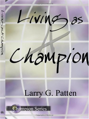 Living As A Champion: Patten, Larry G.: 9781434320346: Amazon.com: Books