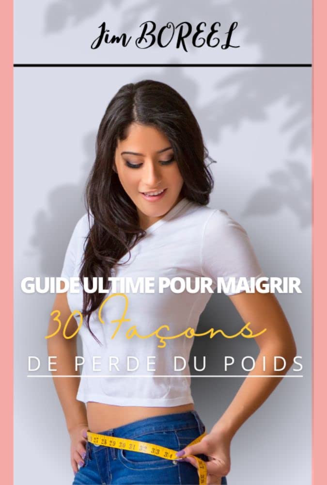 Guide Ultime pour Maigrir : 30 Façons Éprouvées pour Perdre du Poids ...