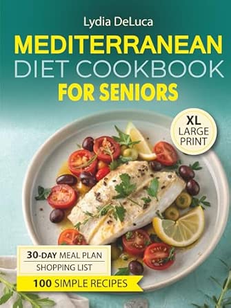 Mediterranean Diet Cookbook for Seniors: 100 Easy Recipes, a 30-Day ...