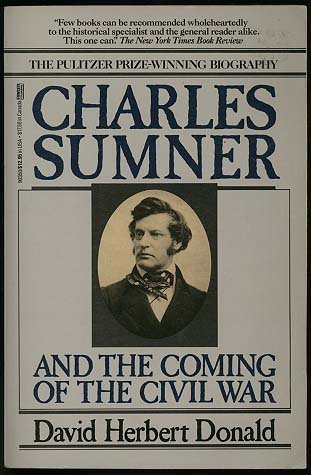 Charles Sumner and the Coming of the Civil War: Donald, David Herbert ...