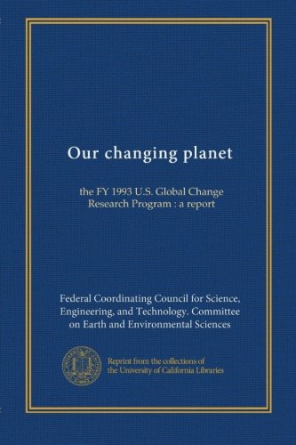 Our changing planet: the FY 1993 U.S. Global Change Research Program ...
