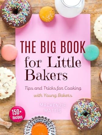 The Big Book for Little Bakers: Tips, Tricks, and Recipes for Cooking ...