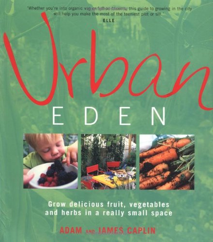 Urban Eden: Grow Delicious Fruit, Vegetables and Herbs in a Really ...